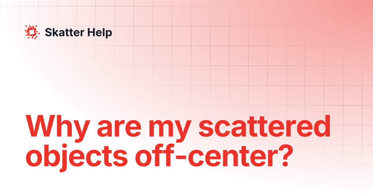 Why are my scattered objects off-center? | Skatter Help